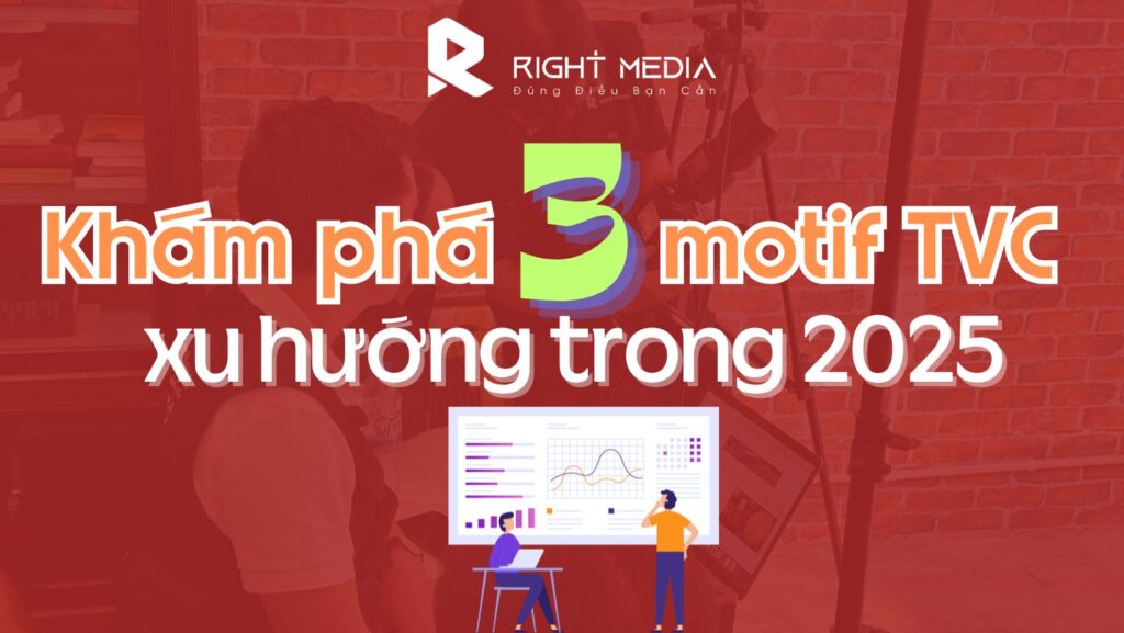 Khám phá ngay 3 motif TVC xu hướng mới nhất hiện nay - Right Media