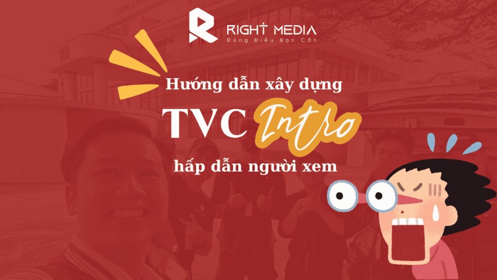 Hướng dẫn xây dựng TVC intro ấn tượng, hấp dẫn người xem - Right Media